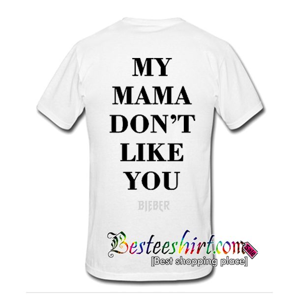 My Mama Dont Like You Bieber T Shirt Back